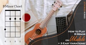 How to Play B Minor on Ukulele + 3 Easy Variations! - Strings Kings
