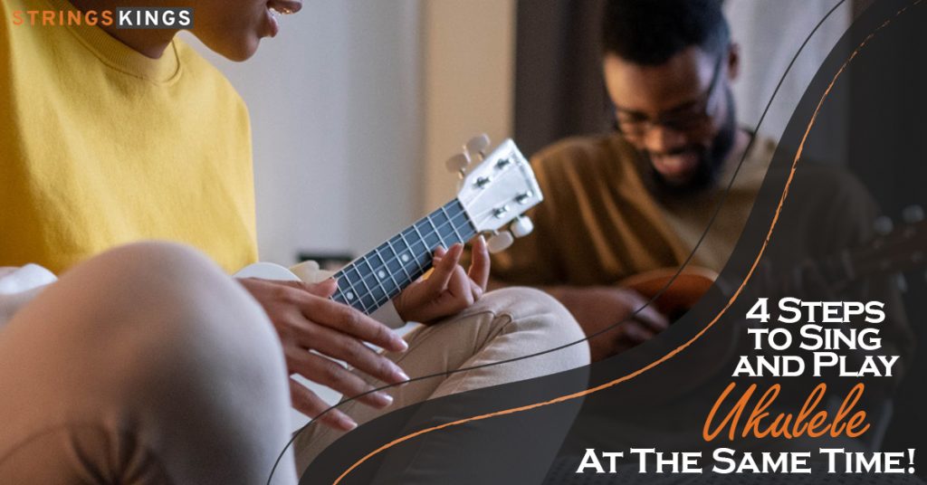 4 Steps to Sing and Play Ukulele At The Same Time